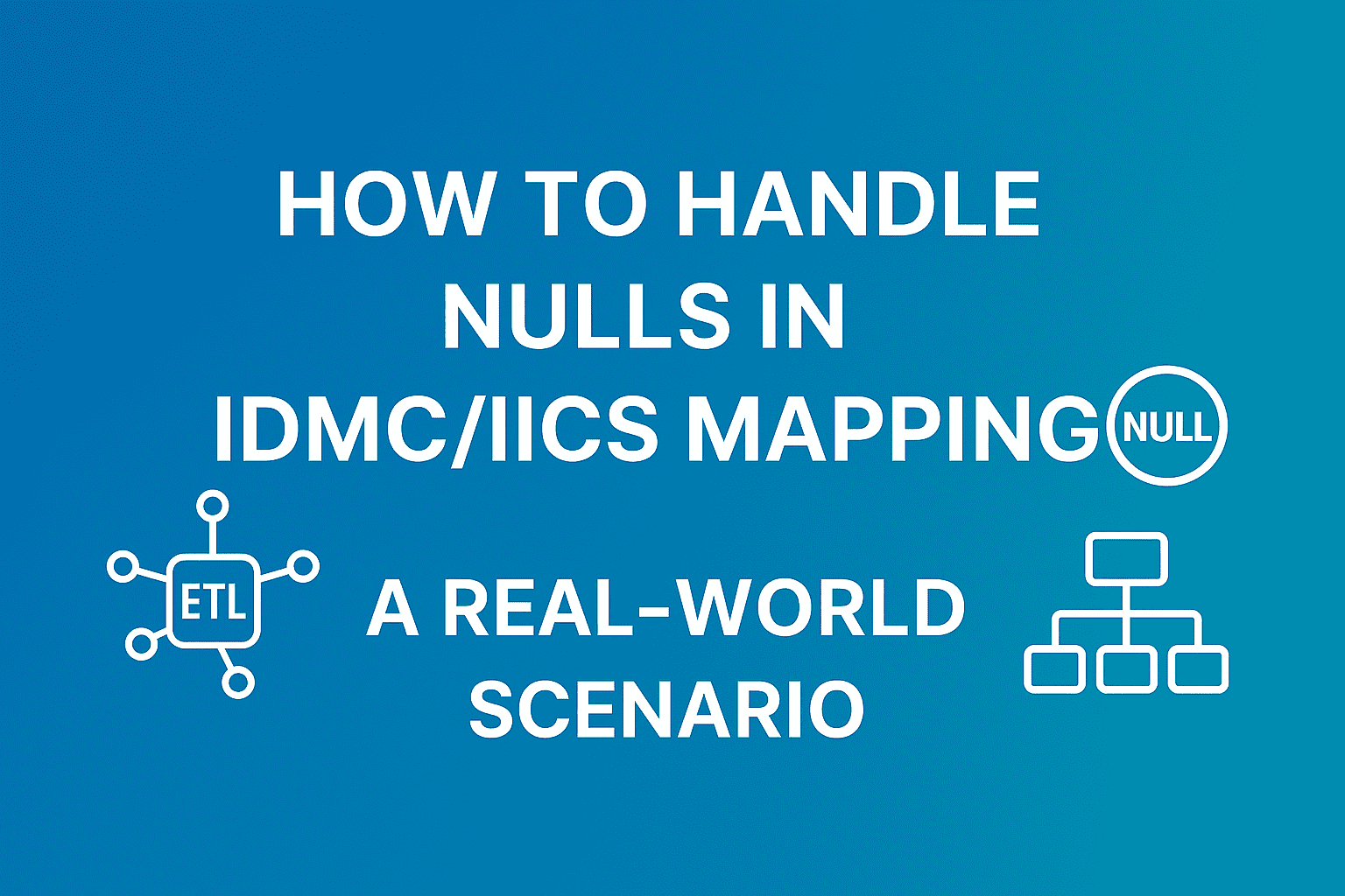 How to Handle Nulls in IDMC/IICS Mappings: A Real-World Scenario